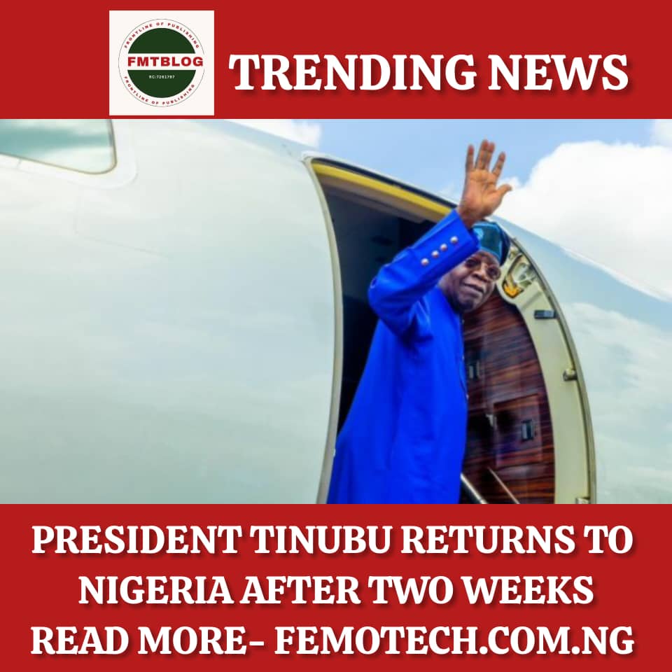 President Tinubu Returns to Nigeria After Two Weeks Abroad - FMTBLOG